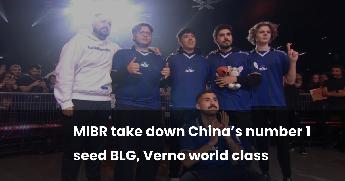 MIBR take down China’s number 1 seed BLG, Verno world class | esports.gg