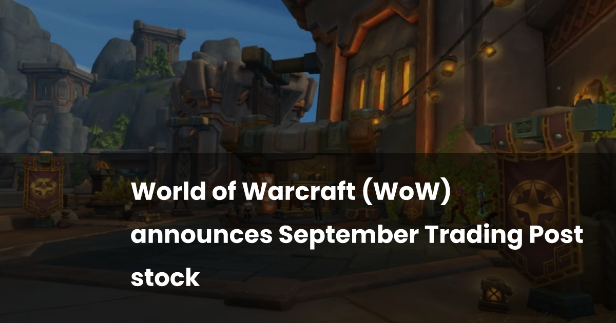 World of Warcraft (WoW) announces September Trading Post stock | esports.gg