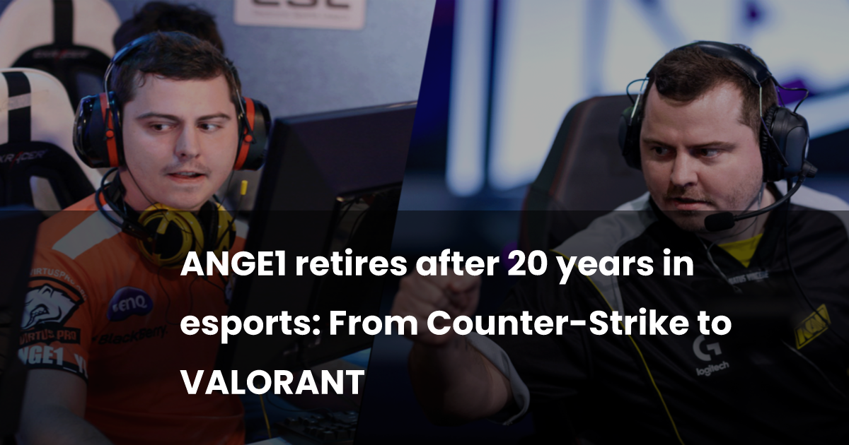 ANGE1 retires after 20 years in esports: From Counter-Strike to VALORANT | esports.gg