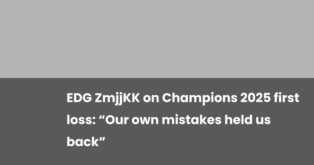 EDG ZmjjKK on Champions 2025 first loss: “Our own mistakes held us back” | esports.gg